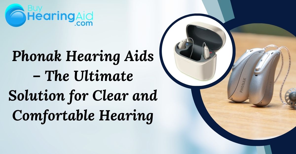 Phonak Hearing Aids – The Ultimate Solution for Clear and Comfortable