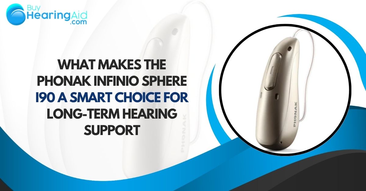 What Makes the Phonak Infinio Sphere i90 a Smart Choice for Long-Term